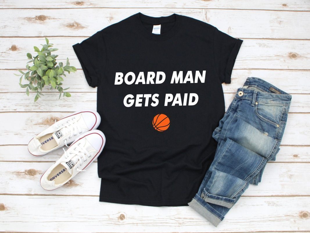 Board Man Gets Paid T-Shirt - Kawhi Board Man T Shirt - Boardman Tee ...