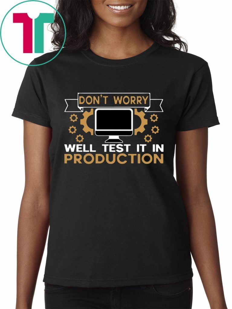 Don’t Worry Well Test It In Production T-Shirt