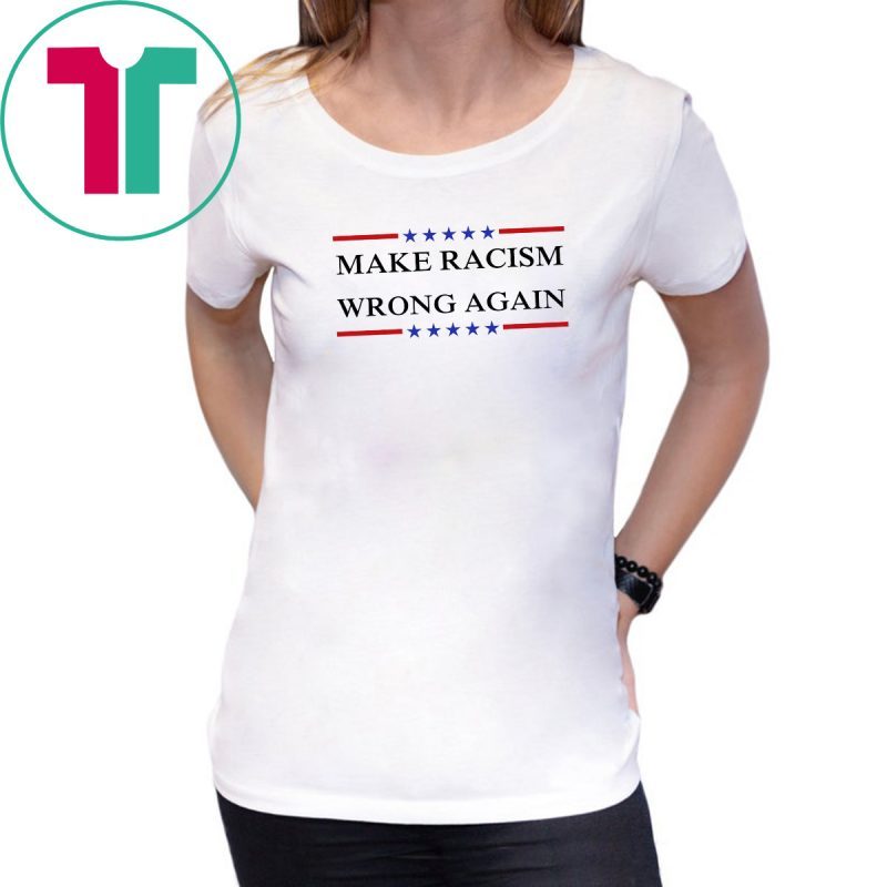 Make Racism Wrong Again shirt Anti Racism Tee Shirts - OrderQuilt.com