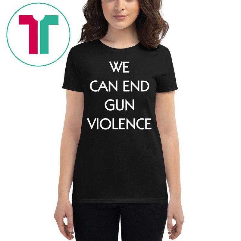 We Can End Gun Violence End Gun Violence T-Shirt