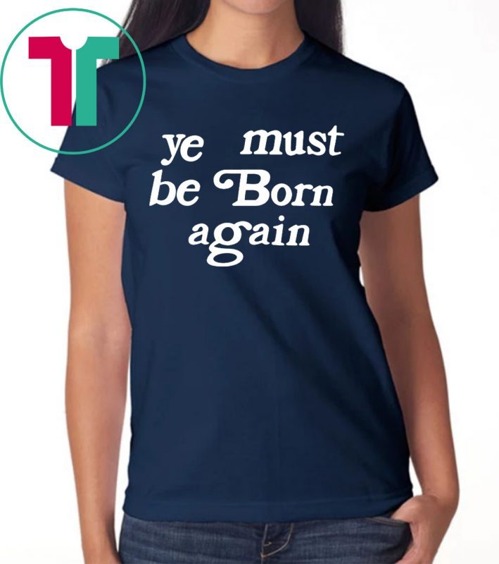 Ye Must Be Born Again T-Shirt for Mens Womens Kids