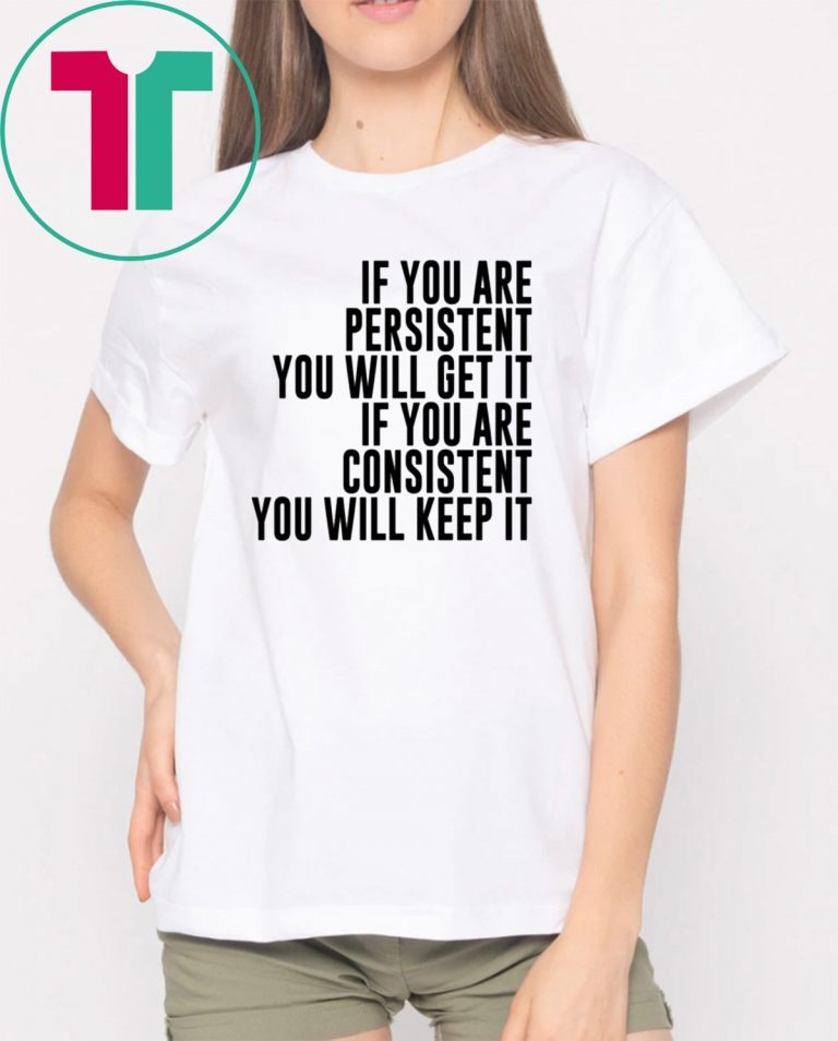 IF YOU ARE PERSISTENT YOU WILL GET IT IF YOU ARE CONSISTENT YOU WILL ...