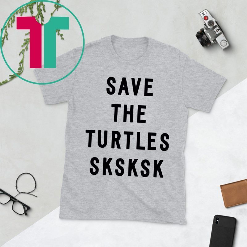 SAVE THE TURTLES SKSKSK T-SHIRT