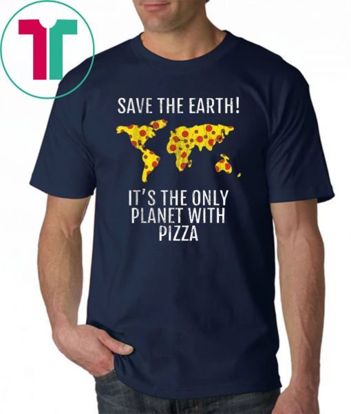 Save The Earth–It’s The Only Planet With Pizza Unisex Tee Shirt