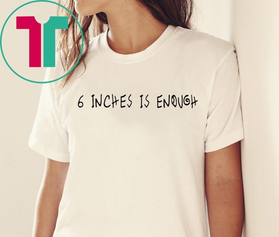 6 inches is enough t-shirts
