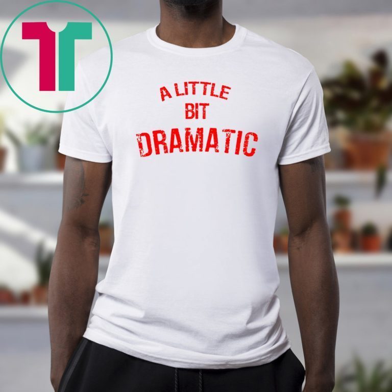 A Little Bit Dramatic T-Shirt