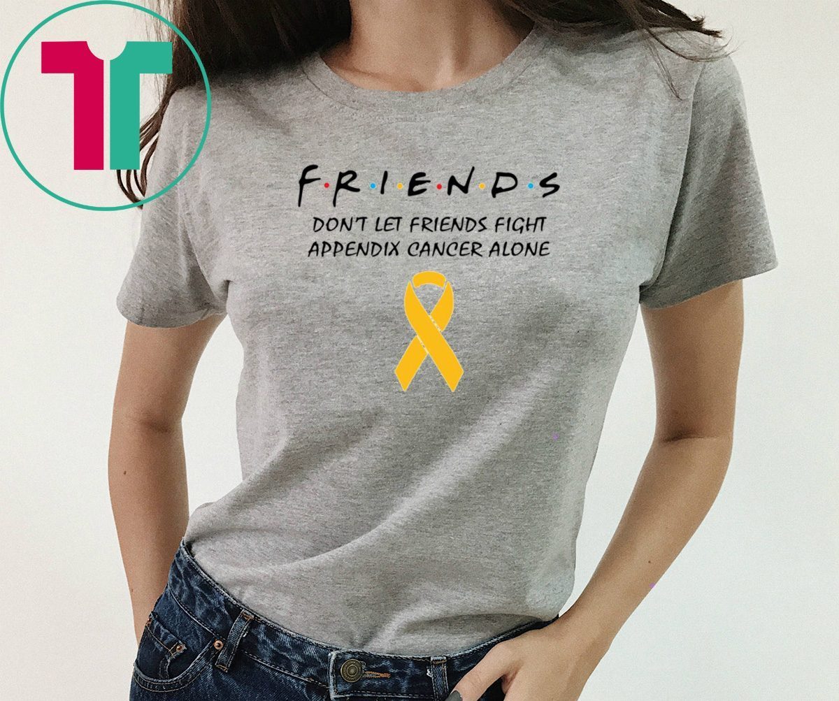 Friends Don’t Let Friends Fight Appendix Cancer Alone T-Shirt
