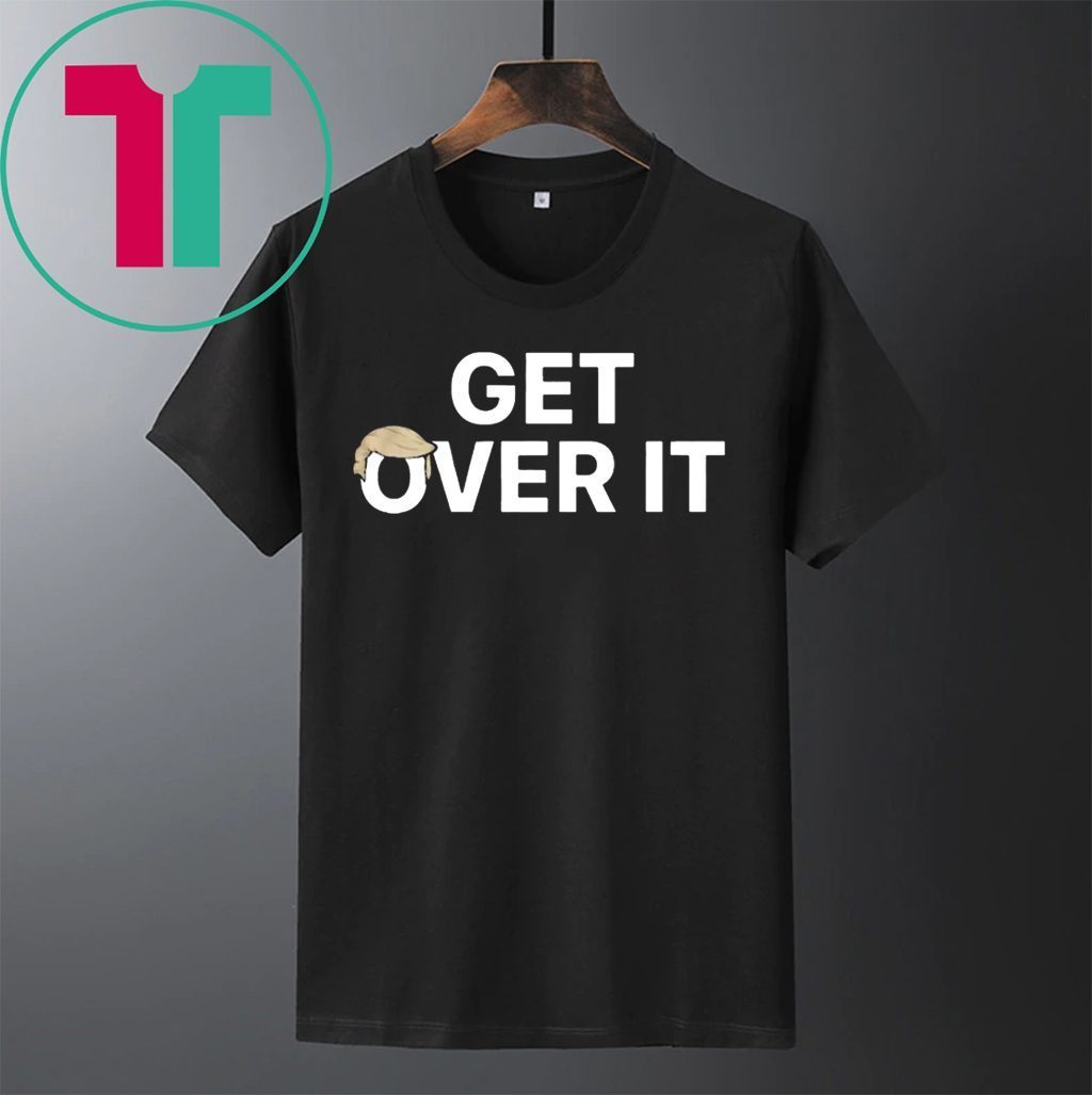 Get over it shirt – trump 2020 Tee Shirt