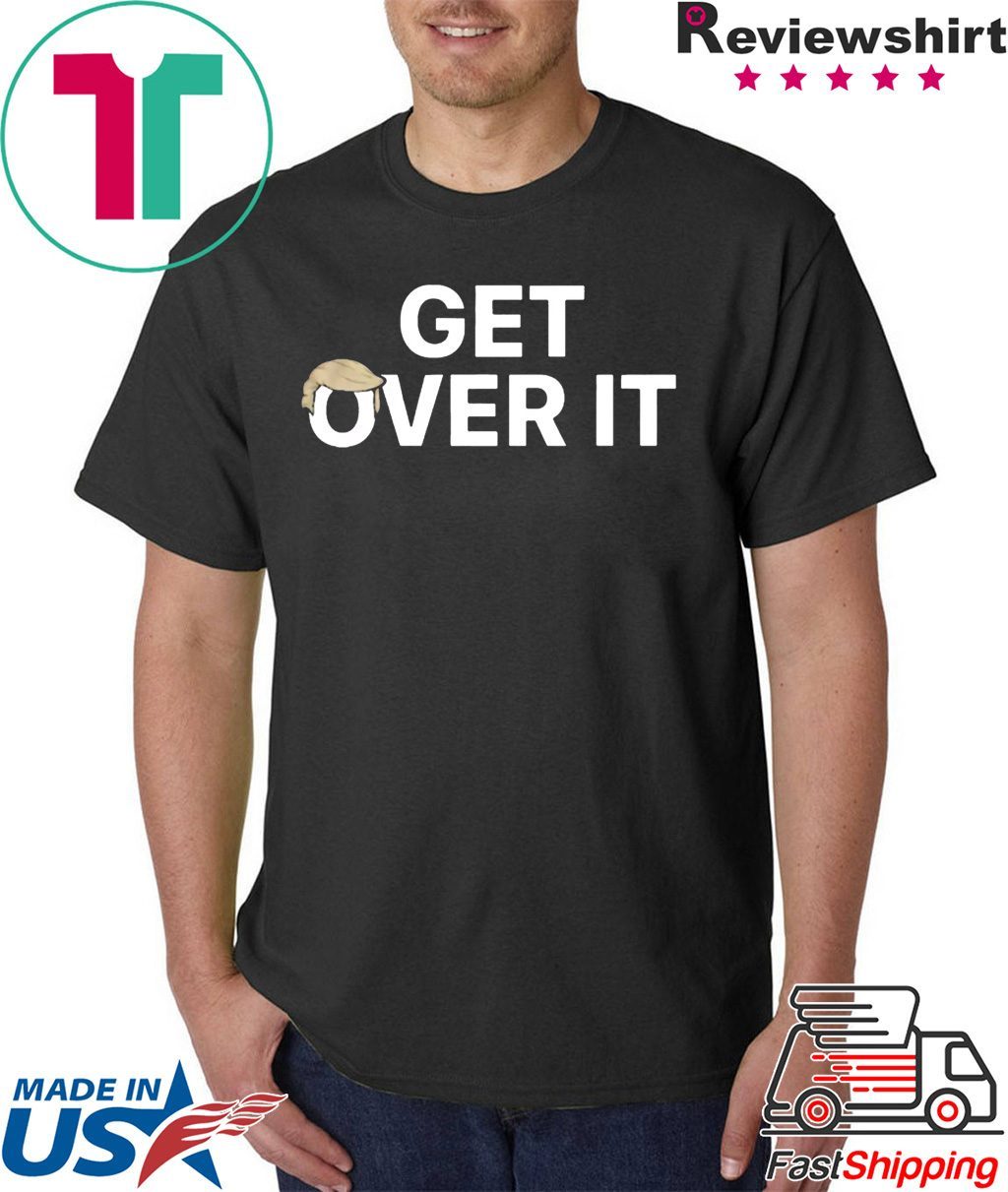 Get over it shirt – trump 2020 Tee Shirt
