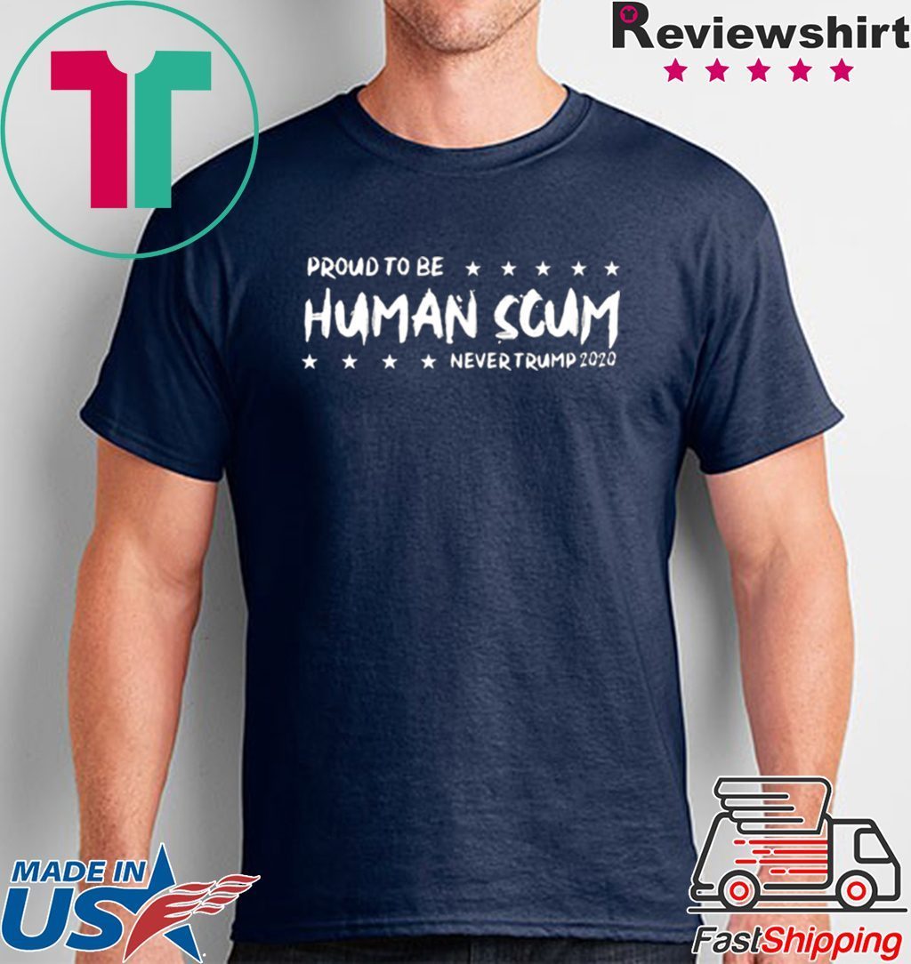 I’m Proud To Be Called Human Scum 2020 Shirt