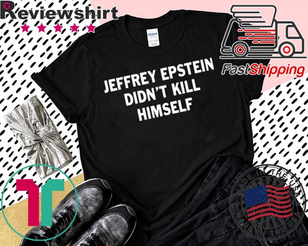 Jeffrey epstein didn’t kill himself original T-Shirts