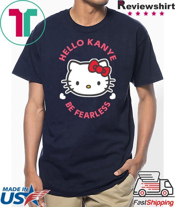 Kanye West Kitty Cat Hello Kanye Be Fearless Shirt