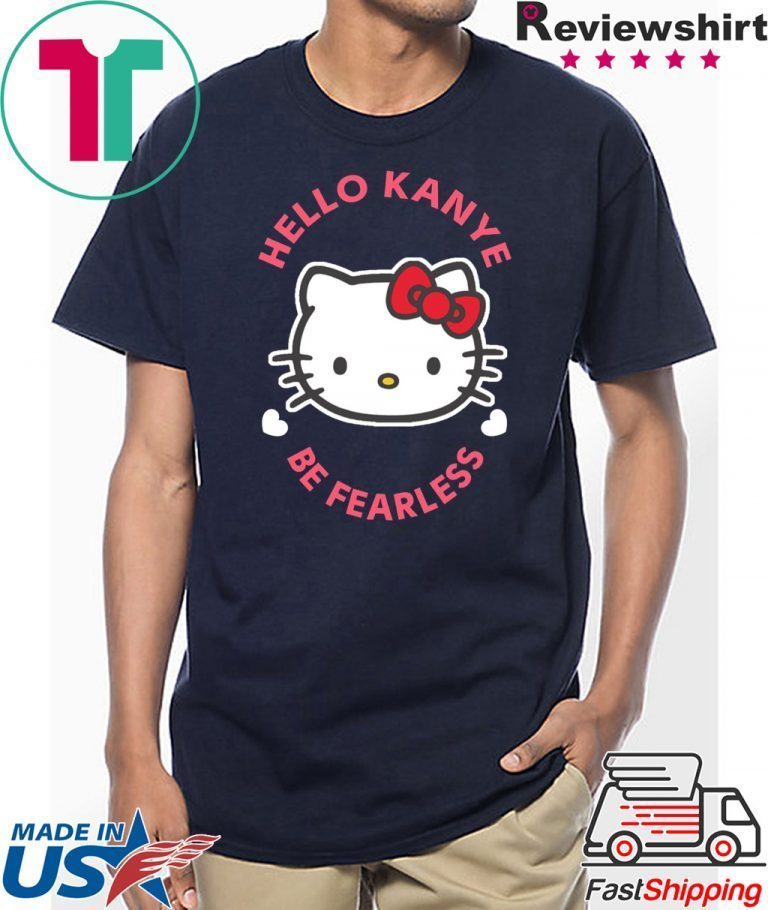 Kanye West Kitty Cat Hello Kanye Be Fearless Shirt
